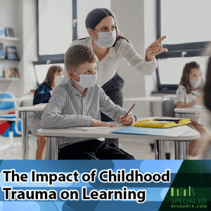 The Impact of Childhood Trauma on Learning | SpecialEdResource.com