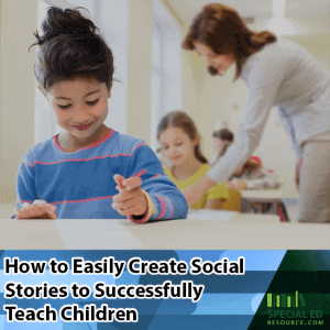 How to Easily Create Social Stories to Successfully Teach Children