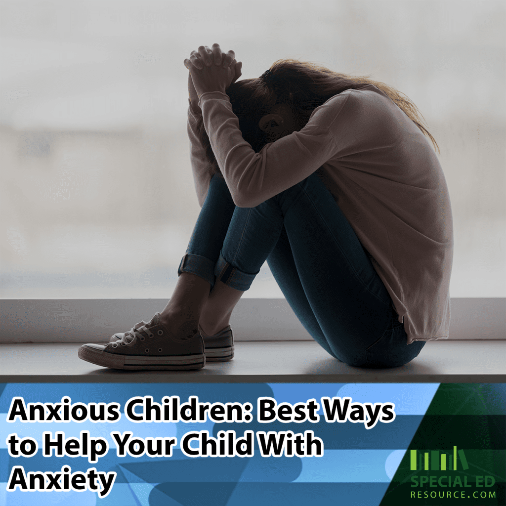 Anxious Children: Best Ways to Help Your Child With Anxiety