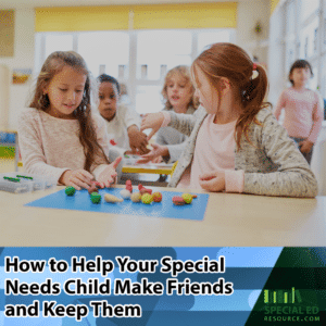 How to Help Your Special Needs Child Make Friends and Keep Them