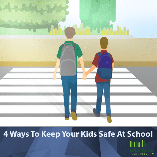 4 Ways To Keep Your Kids Safe At School | SpecialEdResource.com